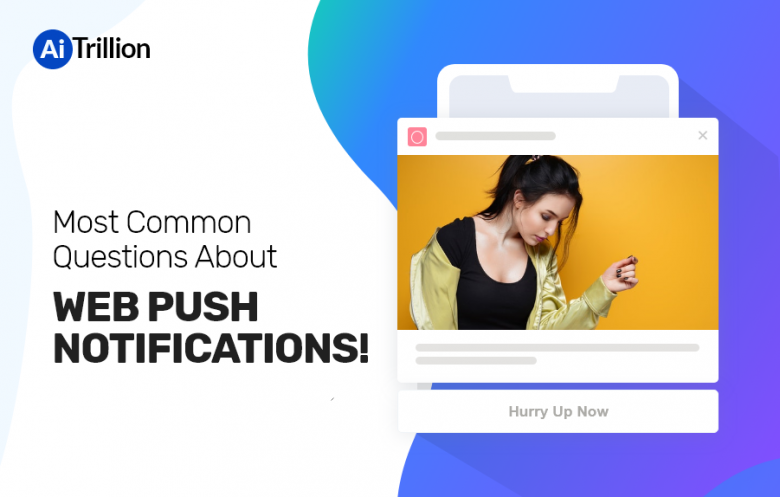 Most Common Questions about Web Push Notifications! - AiTrillion