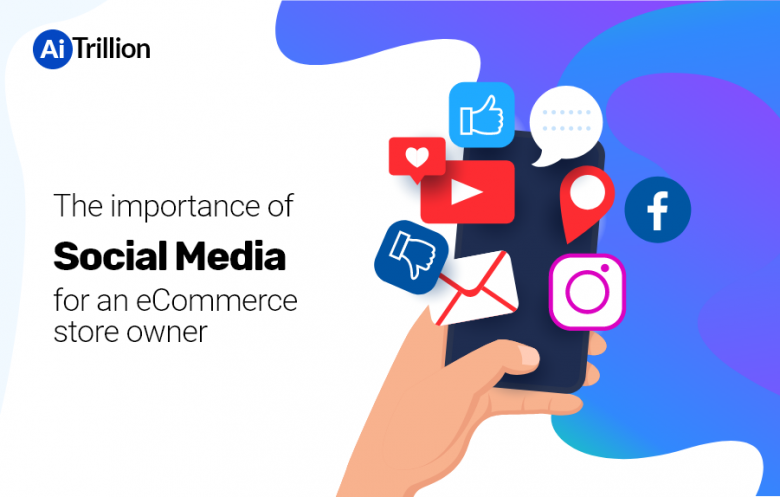 The importance of social media for an eCommerce store owner - AiTrillion